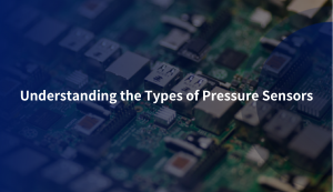 Understanding the Types of Pressure Sensors - Unikey