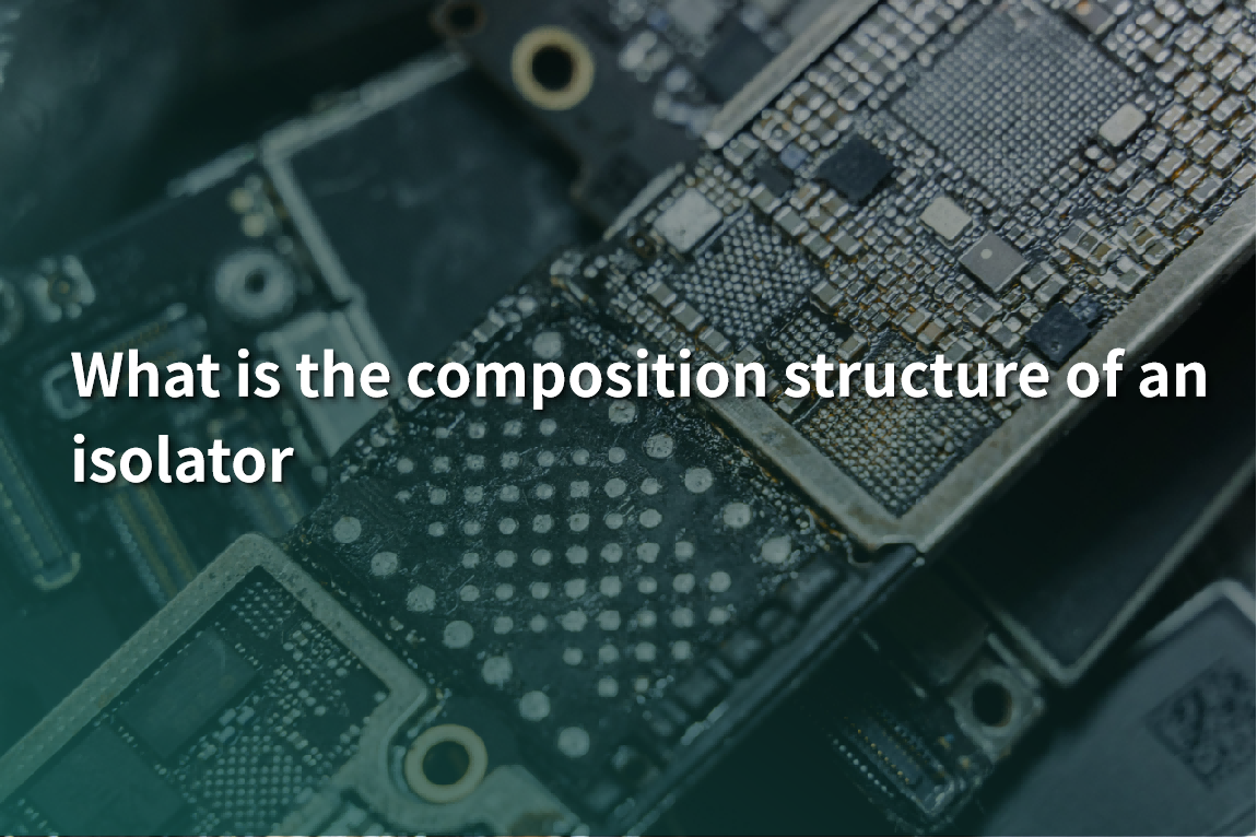 What is the composition structure of an isolator - Unikey