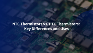 NTC Thermistors vs. PTC Thermistors: Key Differences and Uses - Unikey
