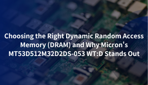 Choosing the Right Dynamic Random Access Memory (DRAM) and Why Micron's ...