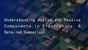 Understanding Active and Passive Components in Electronics: A Detailed ...