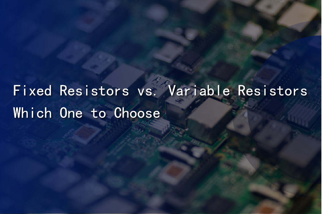 Fixed Resistors vs. Variable Resistors: Which One to Choose - 猫咪社区入口 Fixed Resistors vs. Variable Resistors: Which One to Choose - 猫咪社区入口