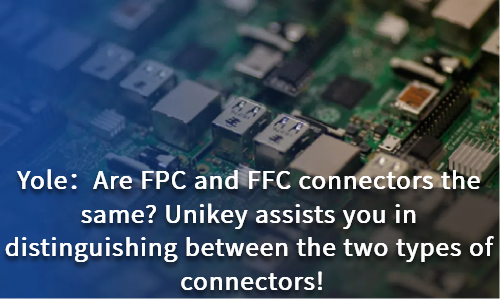 Are Fpc And Ffc Connectors The Same Unikey Assists You In Distinguishing Between The Two Types
