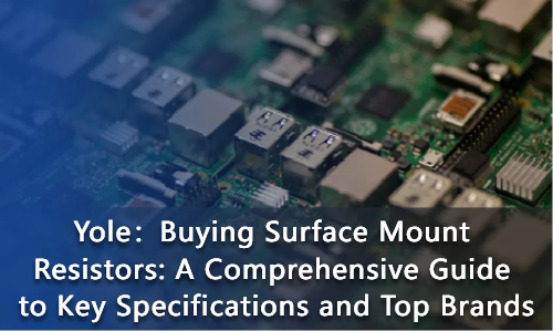 Buying Surface Mount Resistors: A Comprehensive Guide to Key ...