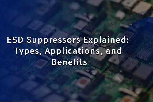 ESD Suppressors Explained: Types, Applications, and Benefits - Unikeyic