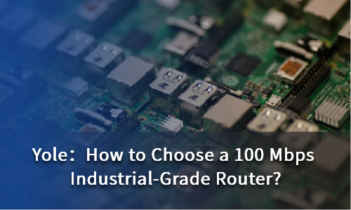 How to Choose a 100 Mbps Industrial-Grade Router? - Unikeyic