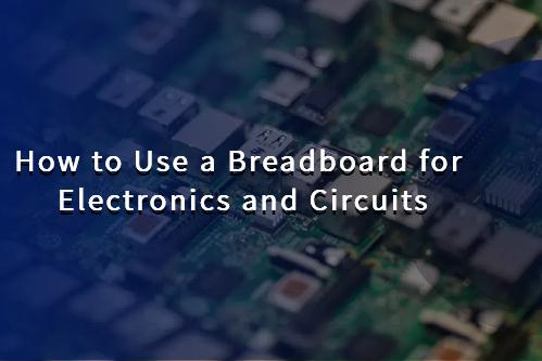 How to Use a Breadboard for Electronics and Circuits - Unikey