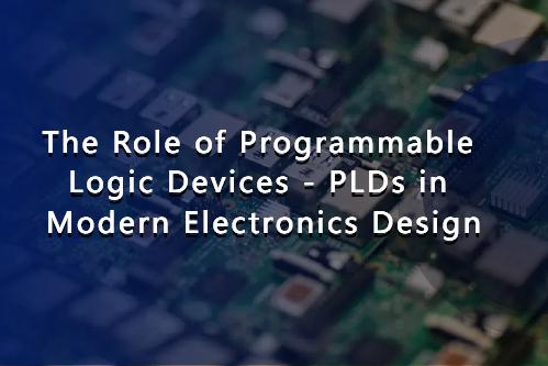 The Role of Programmable Logic Devices - PLDs in Modern Electronics ...