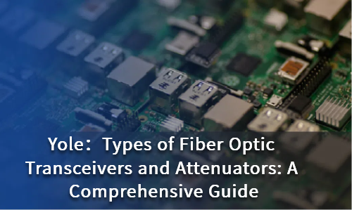 Types of Fiber Optic Transceivers and Attenuators: A Comprehensive ...