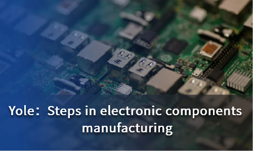 Steps in electronic components manufacturing - Unikeyic
