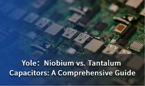 Niobium vs. Tantalum Capacitors: A Comprehensive Guide - Unikeyic