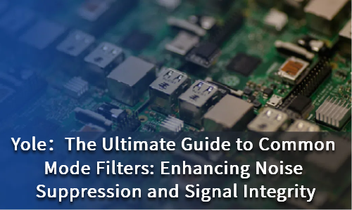The Ultimate Guide To Common Mode Filters Enhancing Noise Suppression And Signal Integrity
