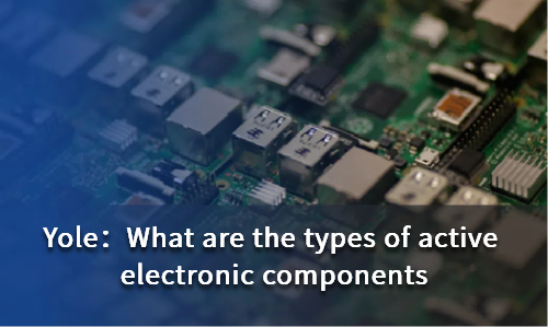 What are the types of active electronic components? - Unikeyic